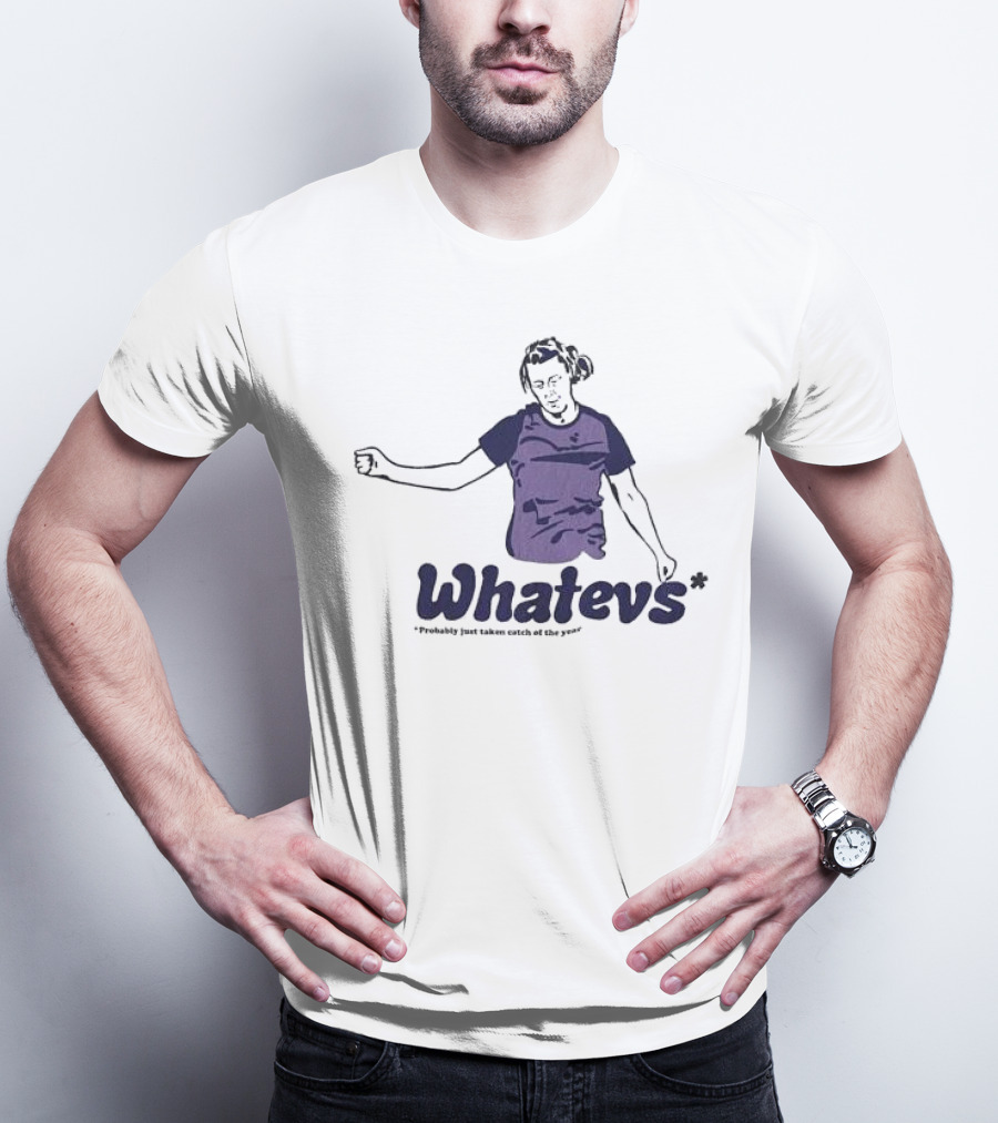Whatevs Probably Just Taken Catch Of The Year T-Shirt