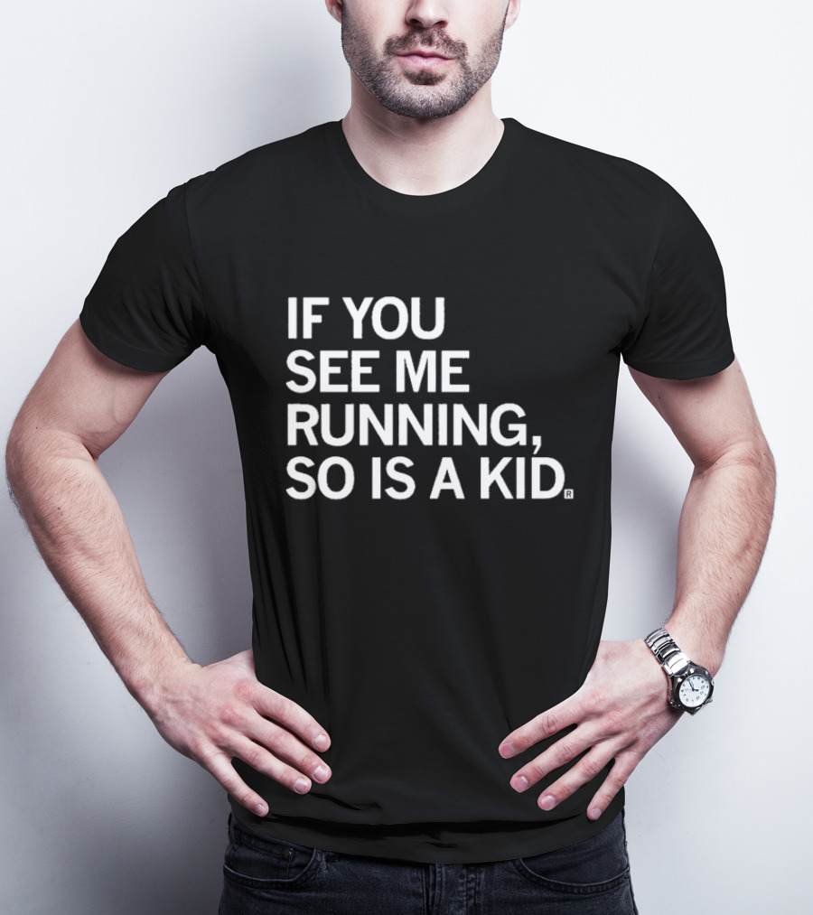 IF YOU SEE ME RUNNING SO IS A KID T-Shirt