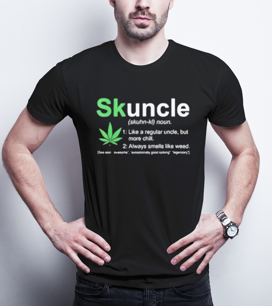 Skuncle Definition Skuhn-kl Noun Like A Regular Uncle But More Chill Always Smells Like Weed Cannabis Marijuana Uncle T-Shirt