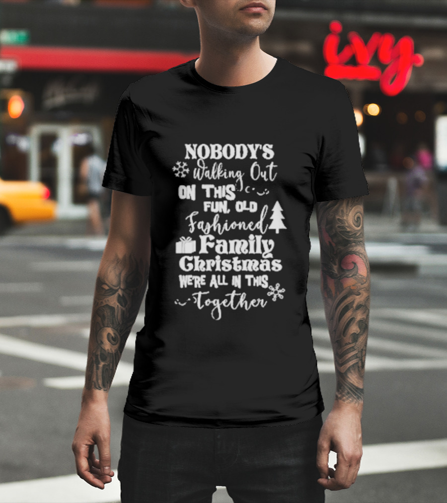 Nobody's Walking Out On This Fun Old Fashioned Family Christmas We’re All In This Together Snowflakes Tree Gift T-Shirt
