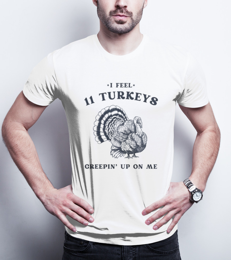 I Feel 11 Turkeys Creepin' Up On Me Retro Thanksgiving T-Shirt