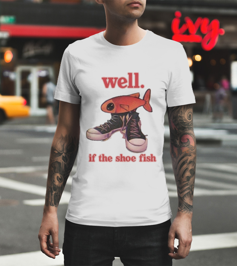 Well If The Shoe Fish Silly Fish Sneaker Twist T-Shirt