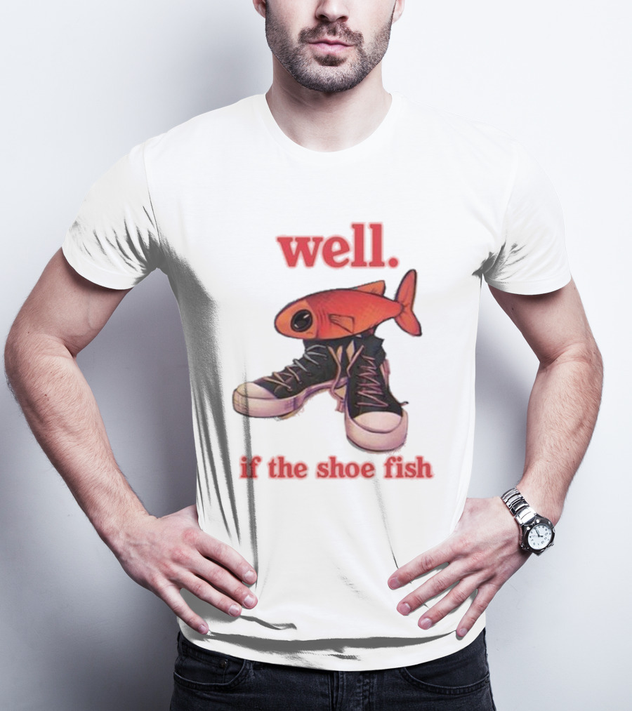 Well If The Shoe Fish Silly Fish Sneaker Twist T-Shirt