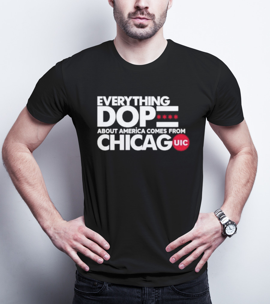 UIC Everything Dope About America Comes From Chicago Stars T-Shirt