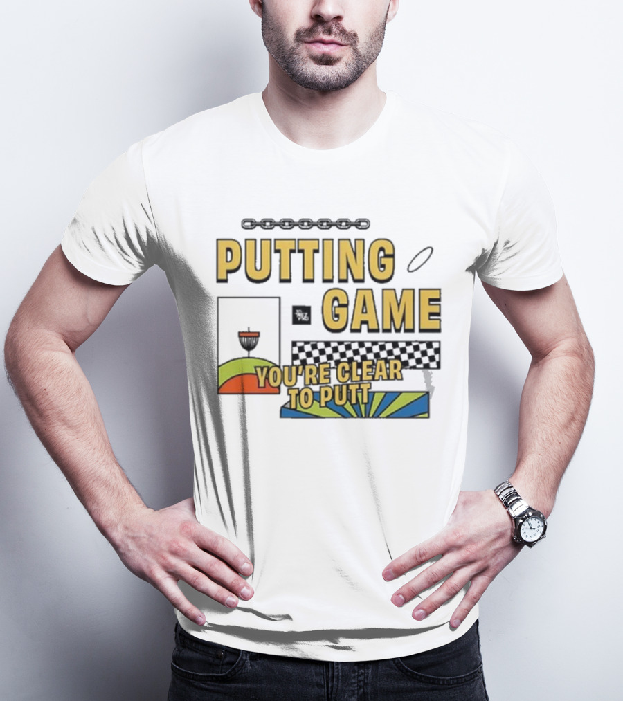 PUTTING GAME YOU'RE CLEAR TO PUTT DISC GOLF T-Shirt
