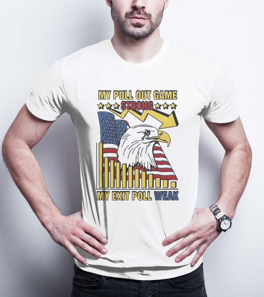 My Pull Out Game Strong My Exit Poll Weak Eagle American Flag And Arrow T-Shirt