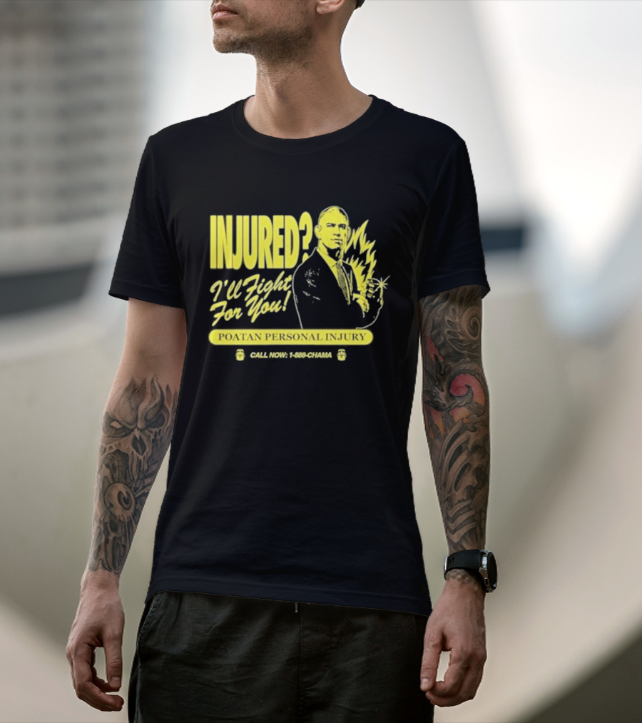 INJURED? I'll Fight For You Poatan Personal Injury Call Now 1-888-CHAMA T-Shirt