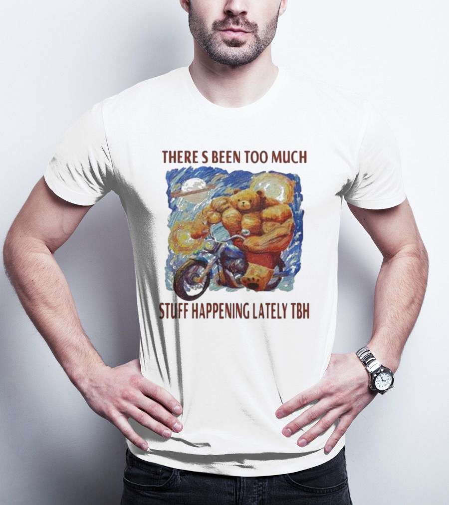 THERE'S BEEN TOO MUCH STUFF HAPPENING LATELY TBH Buff Bear Riding Motorcycle T-Shirt