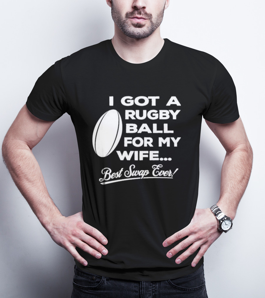 I Got A Rugby Ball For My Wife Best Swap Ever T-Shirt