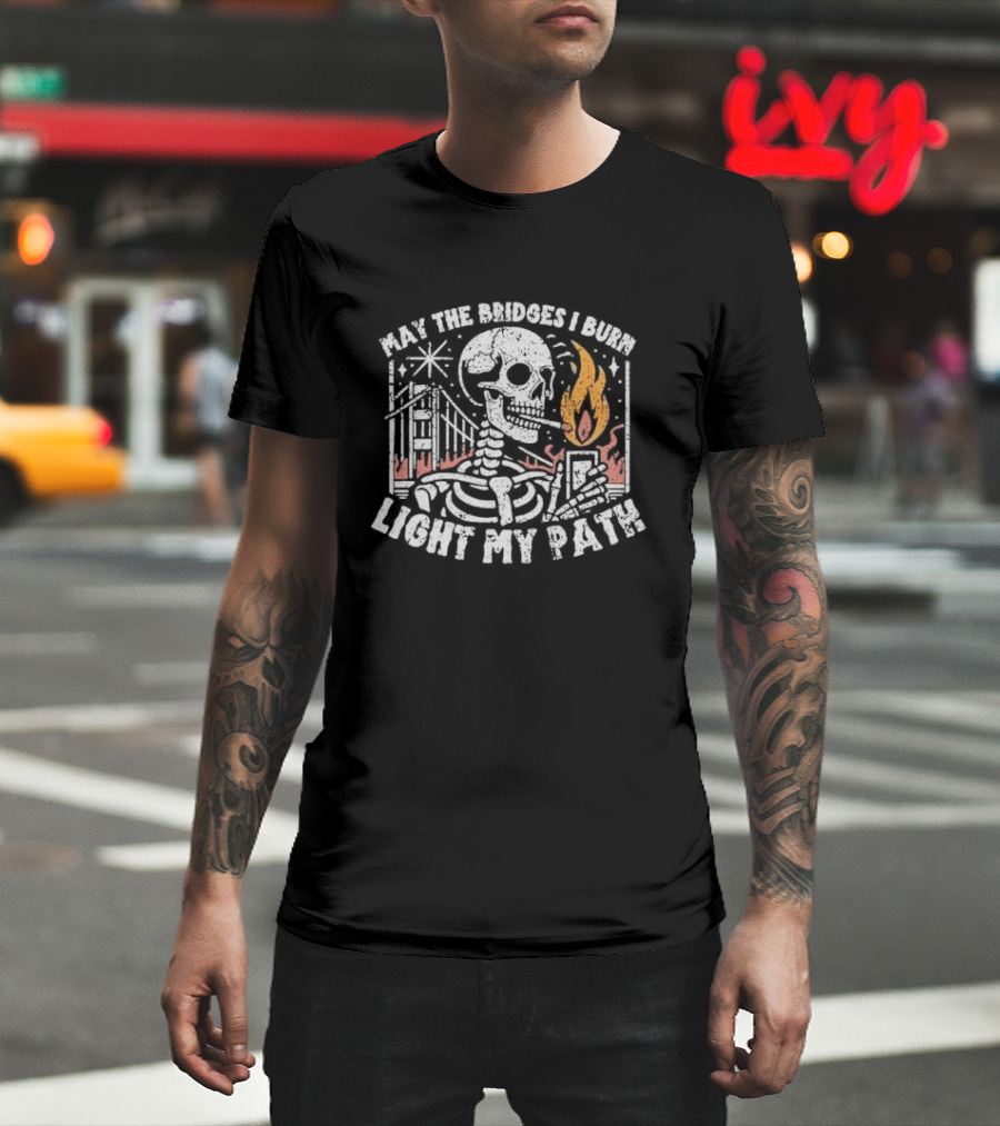 May The Bridges I Burn Light My Path Skeleton With Cigarette And Burning Flame T-Shirt