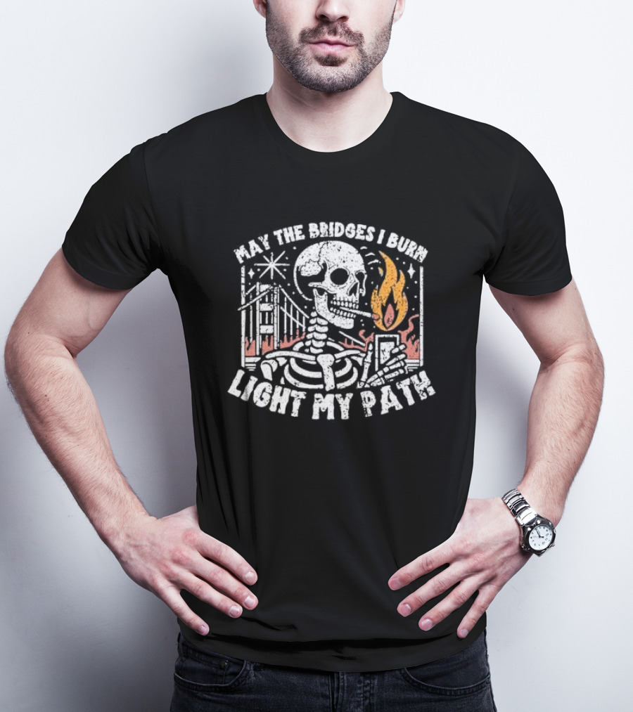May The Bridges I Burn Light My Path Skeleton With Cigarette And Burning Flame T-Shirt