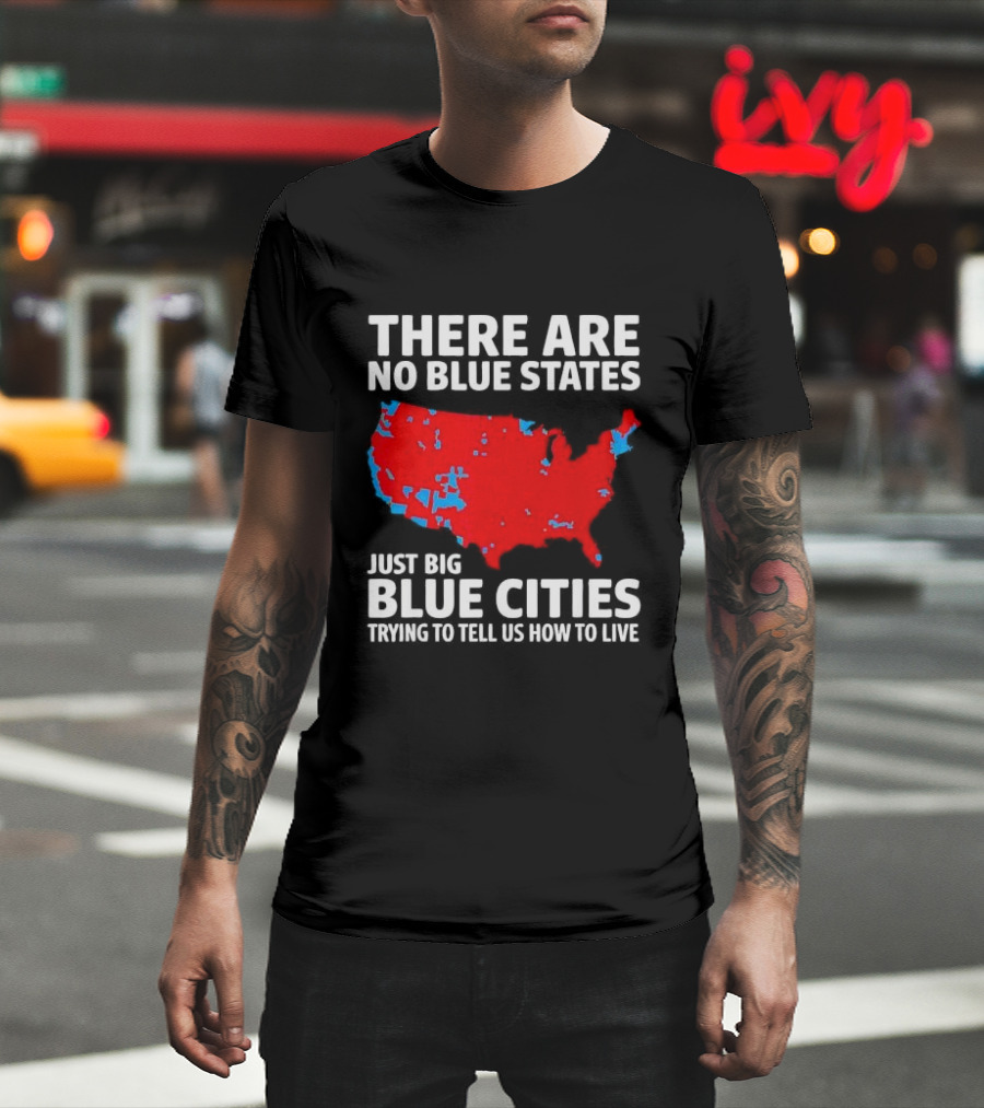 There Are No Blue States Just Big Blue Cities Trying To Tell Us How To Live Map T-Shirt