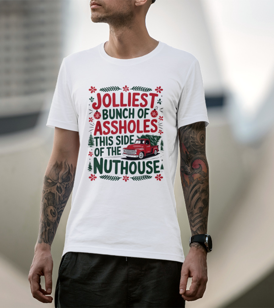 Jolliest Bunch Of Assholes This Side Of The Nuthouse Christmas Truck Sweater T-Shirt