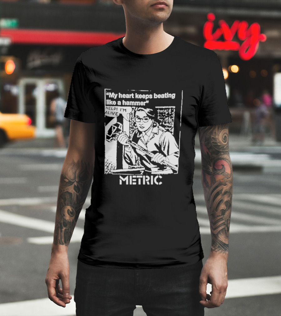 My Heart Keeps Beating Like A Hammer Help I'm Alive Metric T-Shirt