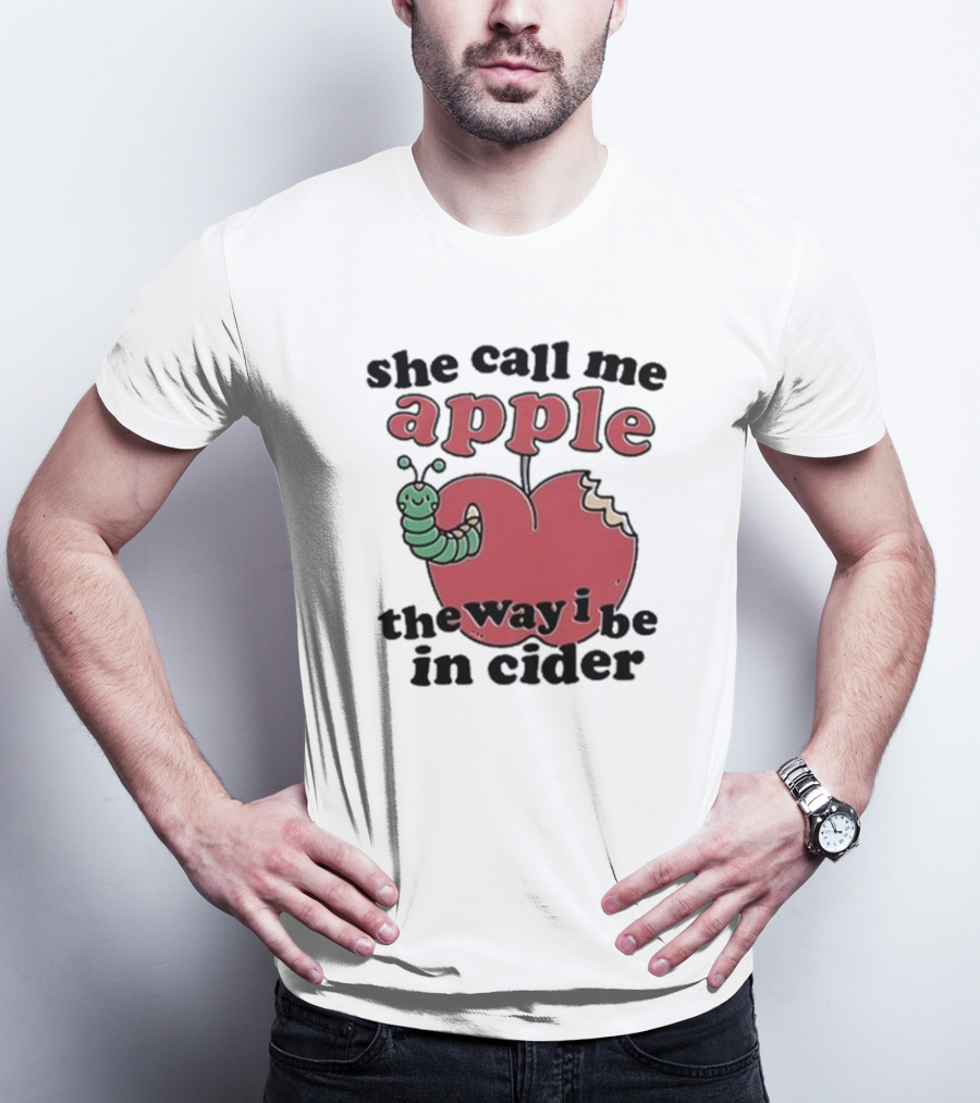 She Call Me Apple The Way I Be In Cider Cartoon Worm Cider Humor T-Shirt