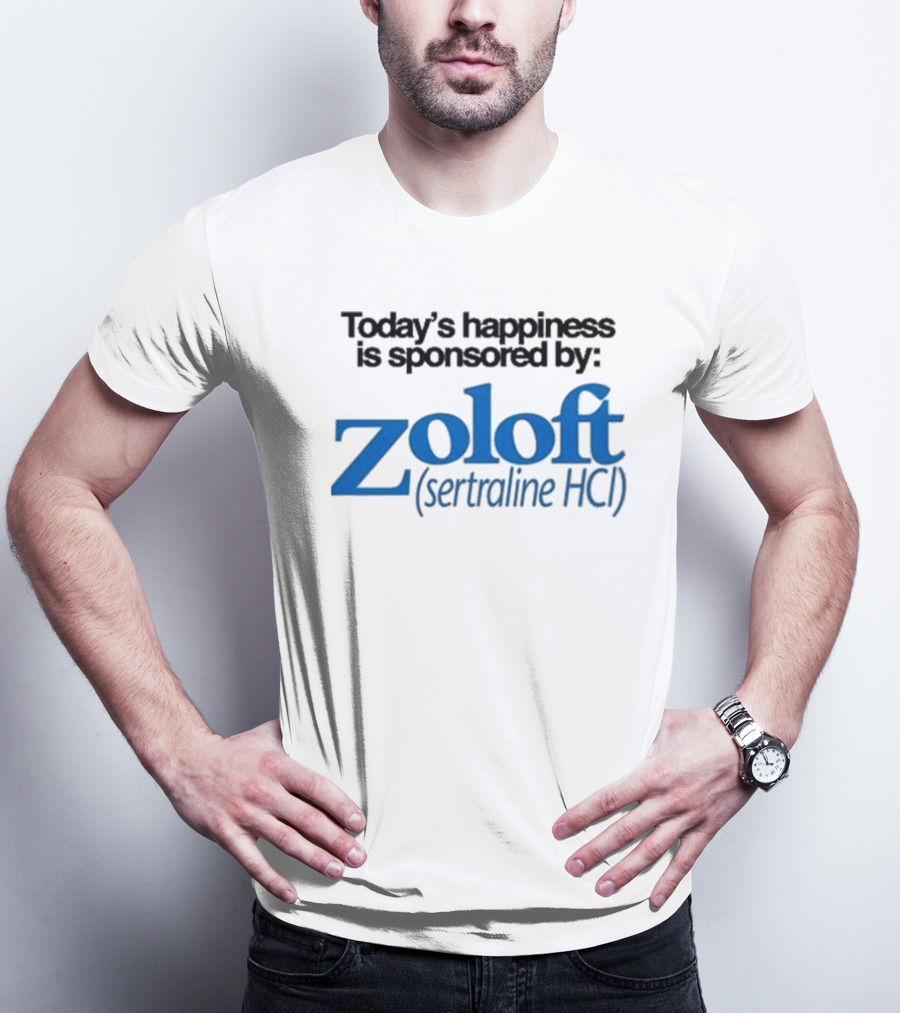 Today’s Happiness Is Sponsored By Zoloft Sertraline HCL Iconic Phrase T-Shirt