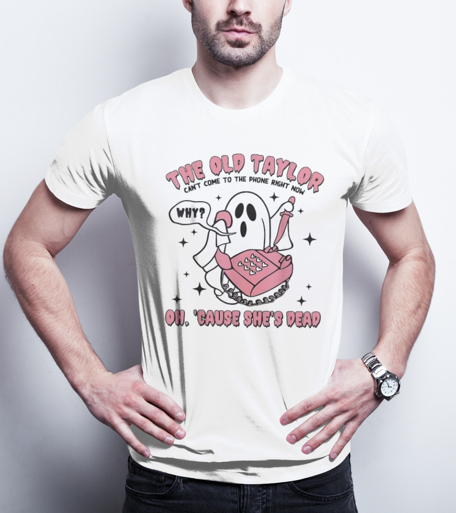 The Old Taylor Can't Come To The Phone Right Now Why Oh 'Cause She's Dead Ghost With Pink Phone T-Shirt