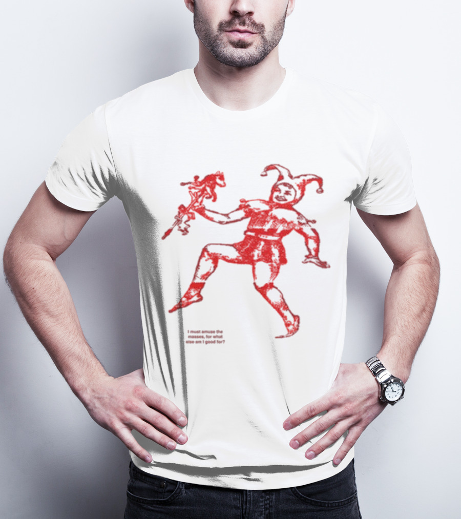 I Must Amuse The Masses For What Else Am I Good For Jester Image Red T-Shirt