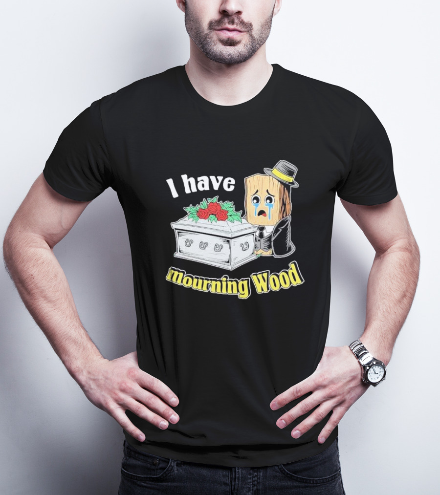 I Have Mourning Wood Crying Log With Coffin And Roses T-Shirt