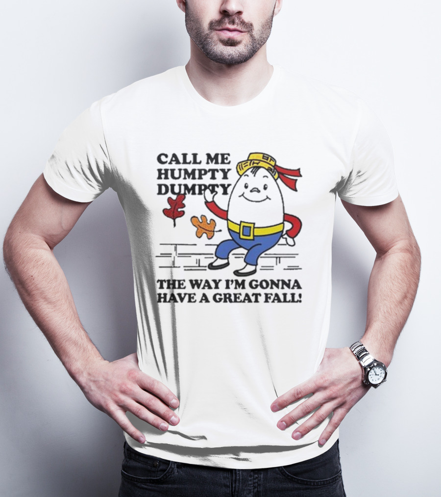 Call Me Humpty Dumpty The Way I’m Gonna Have A Great Fall Fun Autumn Leaves T-Shirt