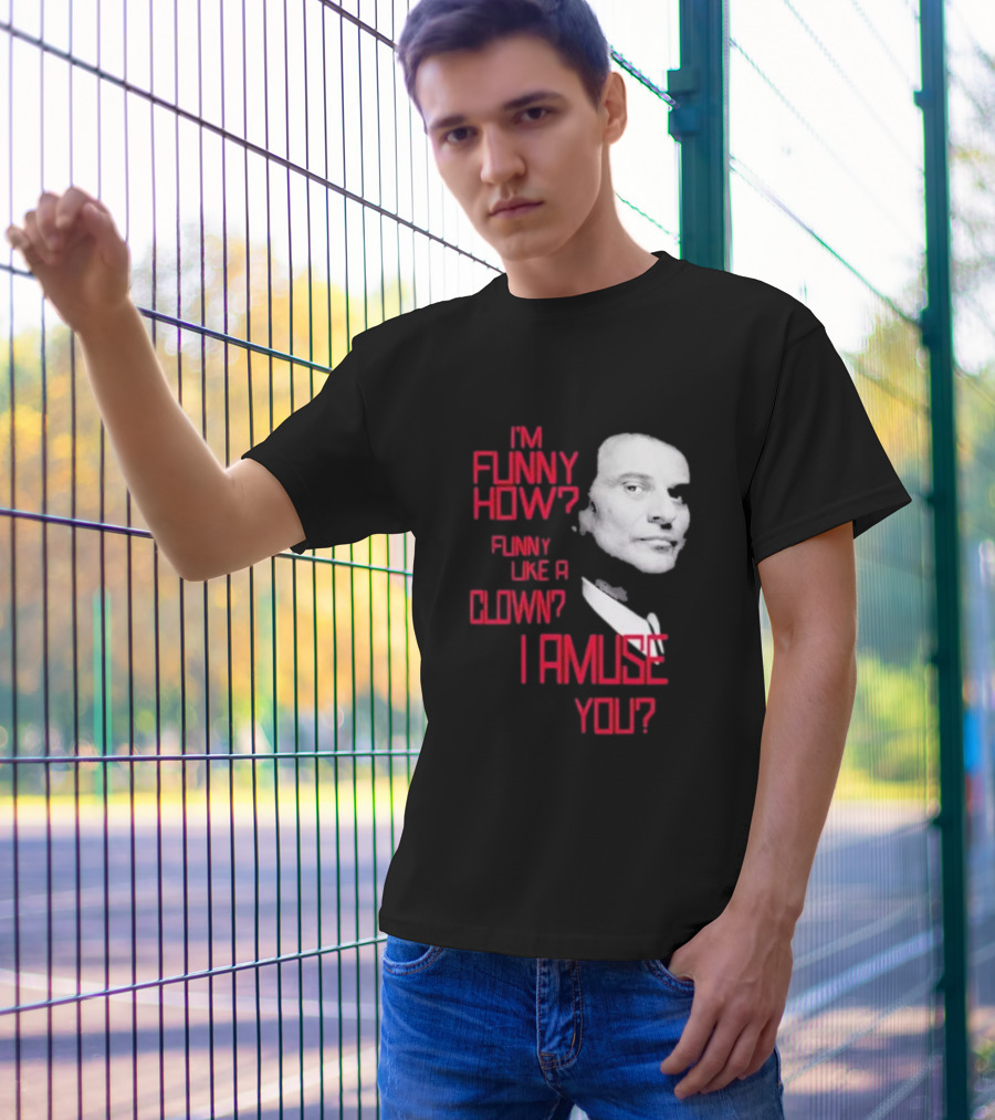 I'm Funny How Like A Clown Joe Pesci Goodfellas I Amuse You T-Shirt