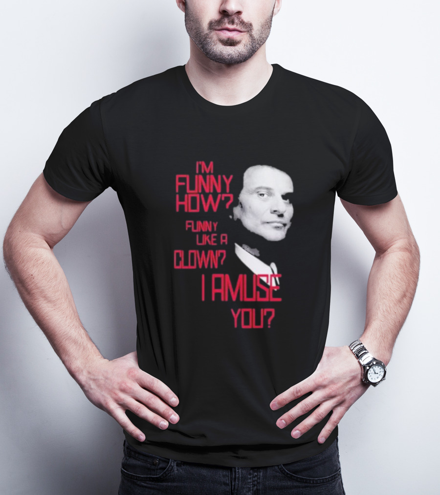I'm Funny How Like A Clown Joe Pesci Goodfellas I Amuse You T-Shirt