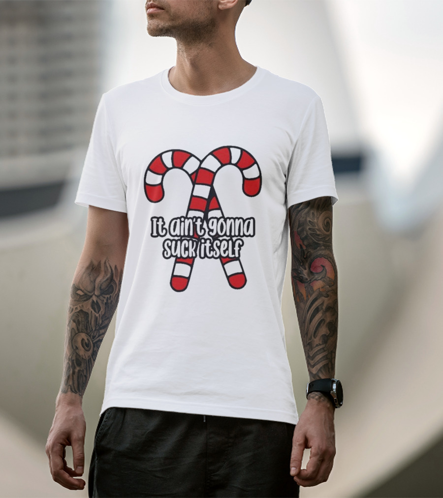 Christmas Candy Canes It Ain’t Gonna Suck Itself T-Shirt