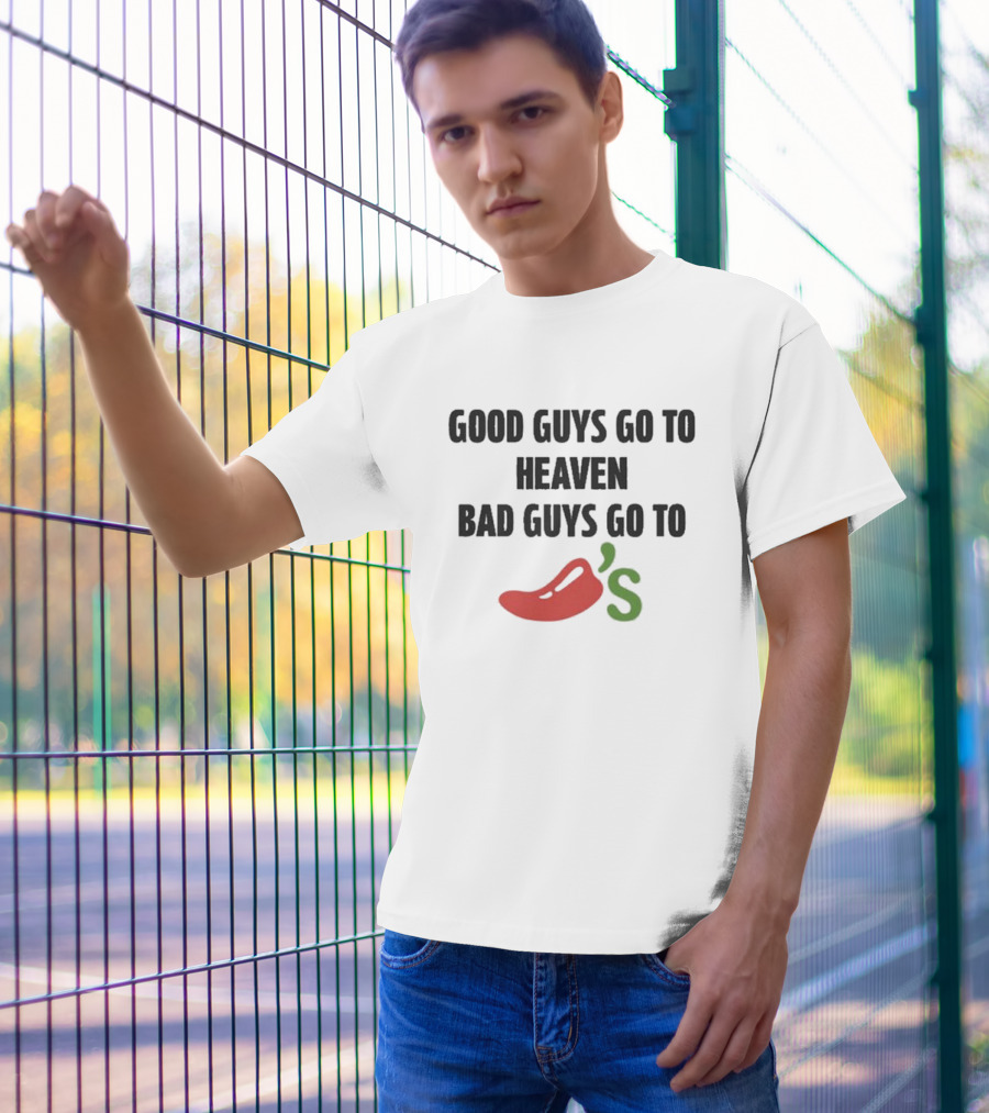 Good Guys Go To Heaven Bad Guys Go To Chili's T-Shirt