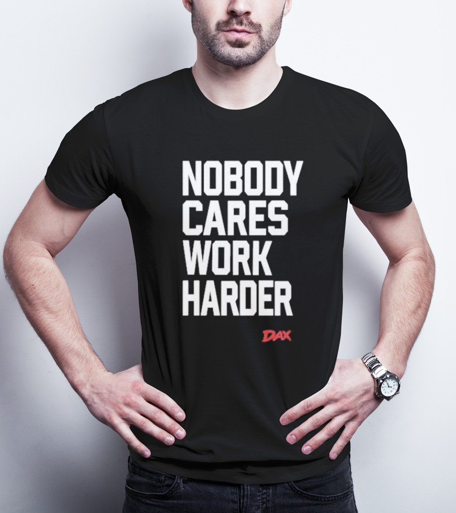Dax Nobody Cares Work Harder Motivation T-Shirt