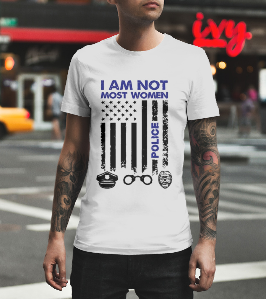 I Am Not Most Women Police American Flag Handcuffs Badge T-Shirt