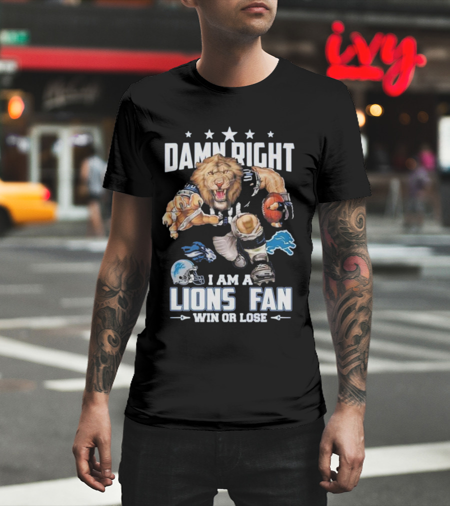 Damn Right I Am A Lions Fan Win Or Lose Football Roaring Pride T-Shirt