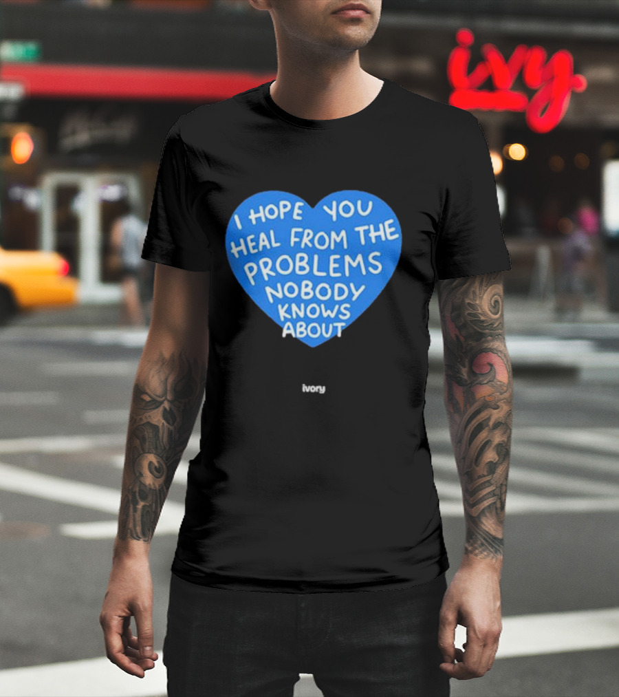 I Hope You Heal From The Problems Nobody Knows About Ivory Heart T-Shirt
