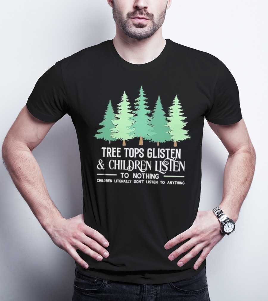 Tree Tops Glisten And Children Listen To Nothing Children Literally Don’t Listen To Anything Christmas T-Shirt