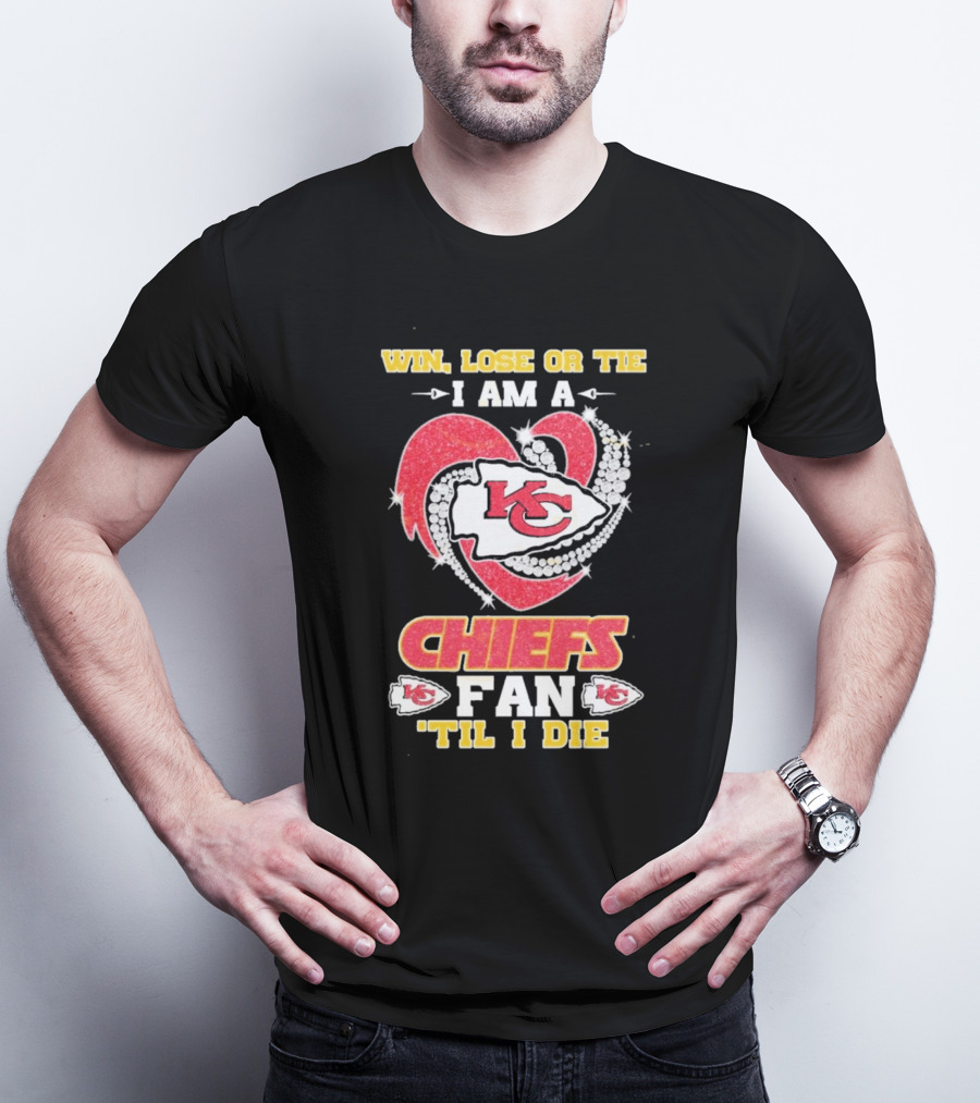 Win Lose Or Tie I Am A Kansas City Chiefs Fan 'Til I Die T-Shirt