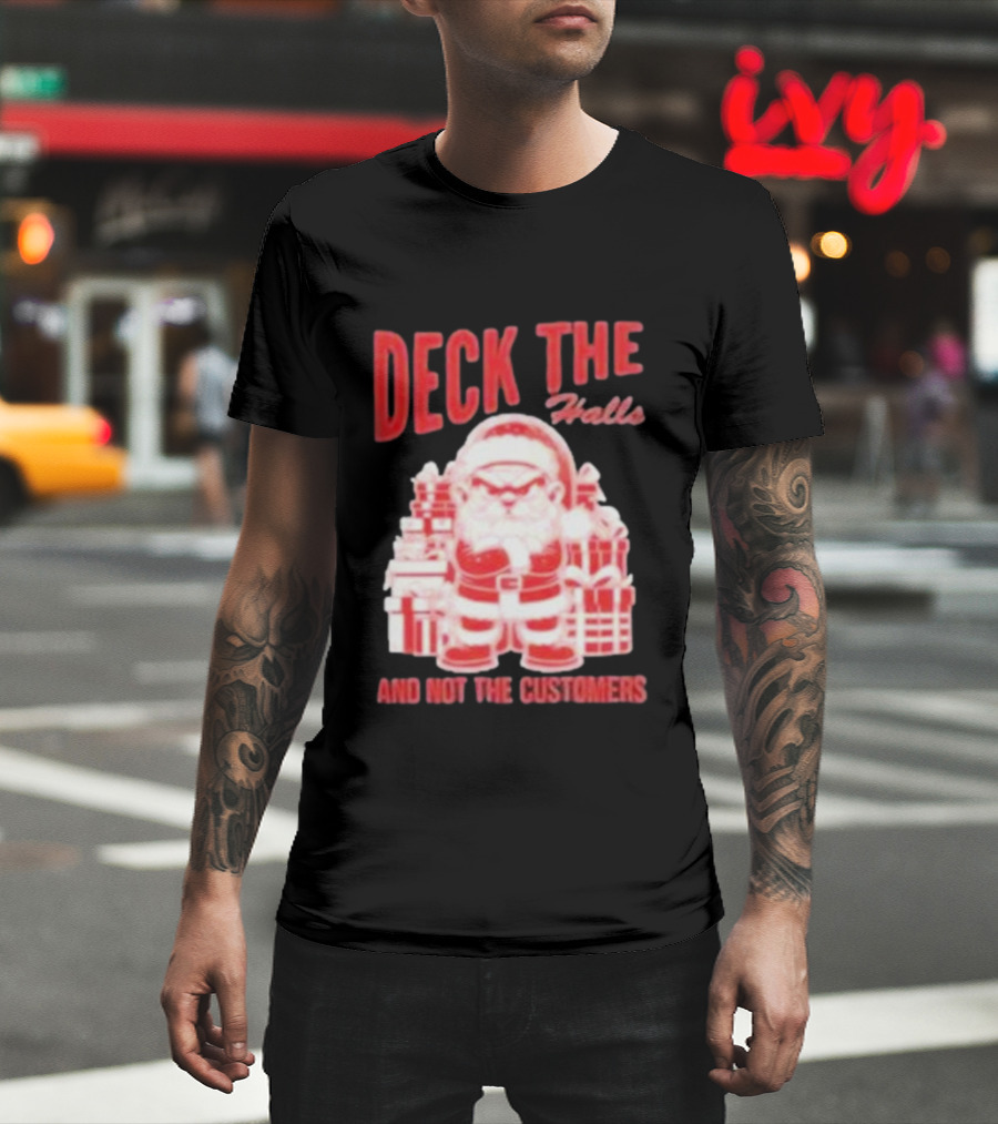 Santa Deck The Halls And Not The Customers Christmas T-Shirt