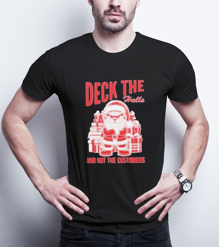Santa Deck The Halls And Not The Customers Christmas T-Shirt
