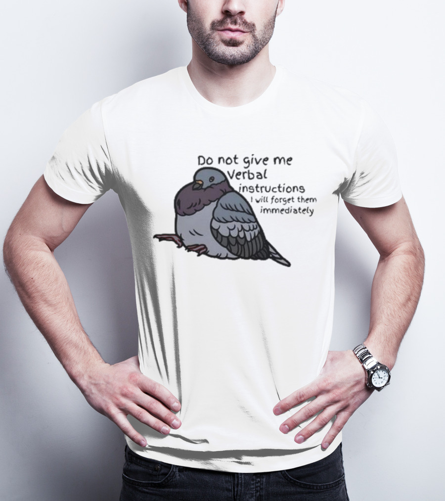 Do Not Give Me Verbal Instructions I Will Forget Them Immediately Pigeon Image T-Shirt