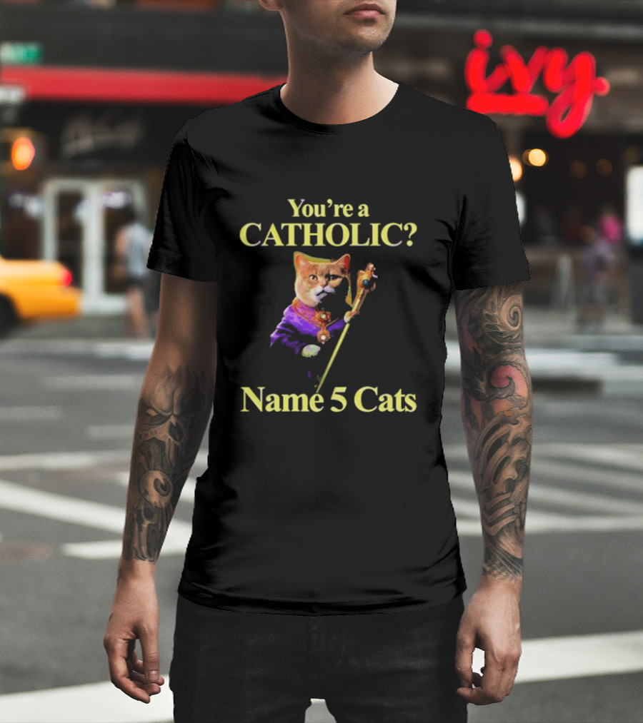 You’re A Catholic? Name 5 Cats T-Shirt