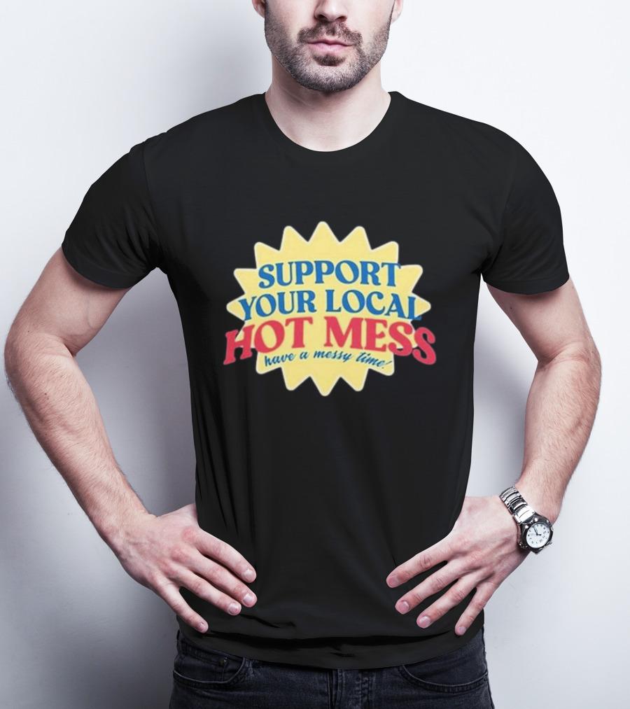 Support Your Local Hot Mess Have A Messy Time Starburst T-Shirt