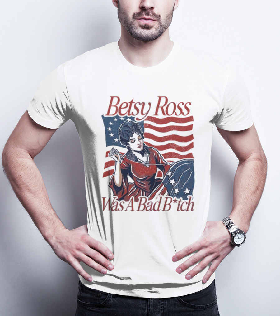 Betsy Ross Was A Bad B*tch Flag Sewing T-Shirt