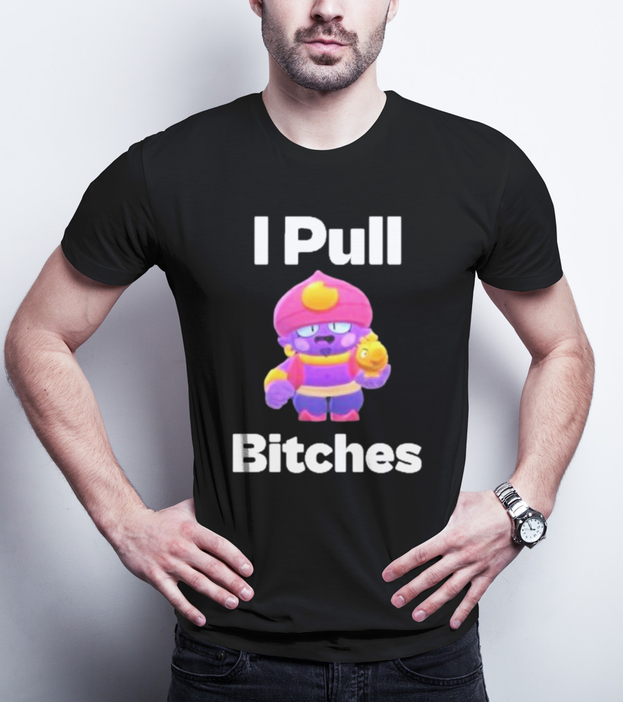 I Pull Bitches Brawl Stars Character T-Shirt
