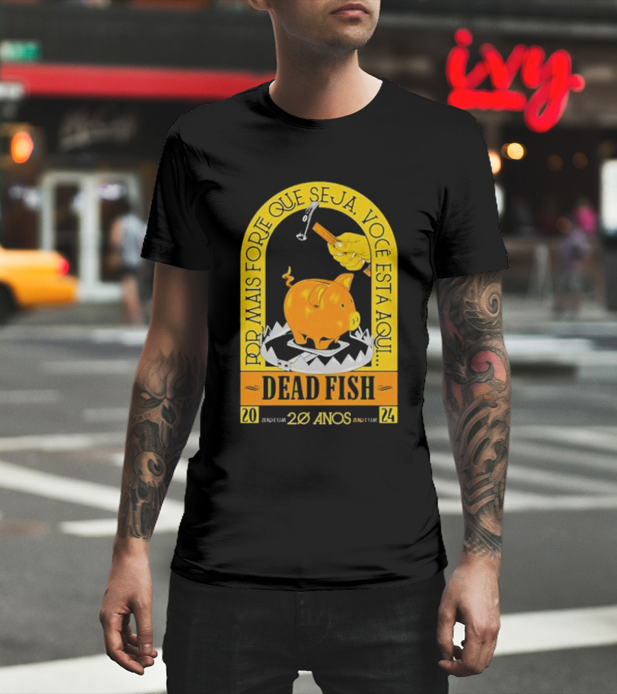 Por Mais Forte Que Seja Você Está Aqui Dead Fish 20 Anos T-Shirt