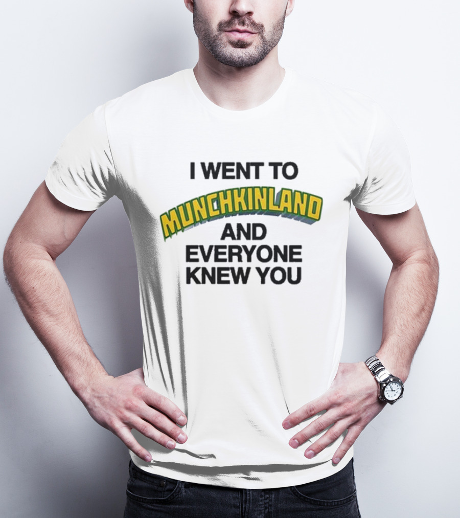 I Went To Munchkinland And Everyone Knew You Wizard Of Oz Inspired Phrase T-Shirt