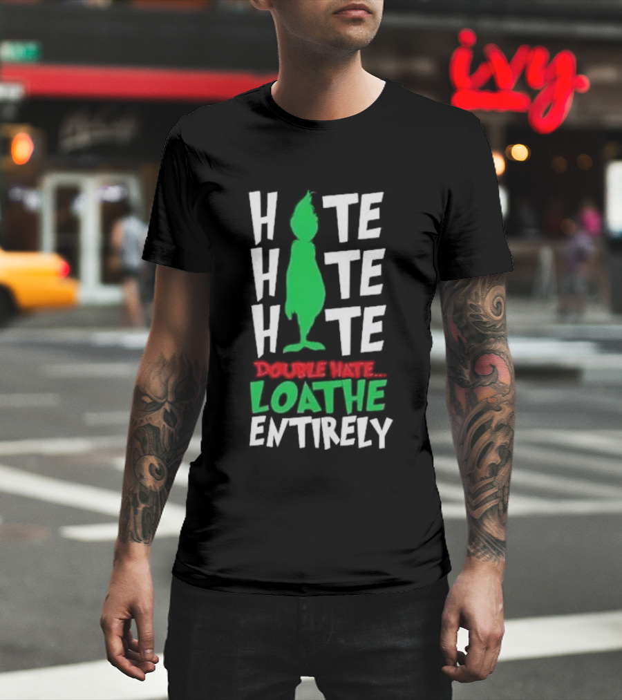 Hate Hate Hate Grinch Double Hate Loathe Entirely T-Shirt