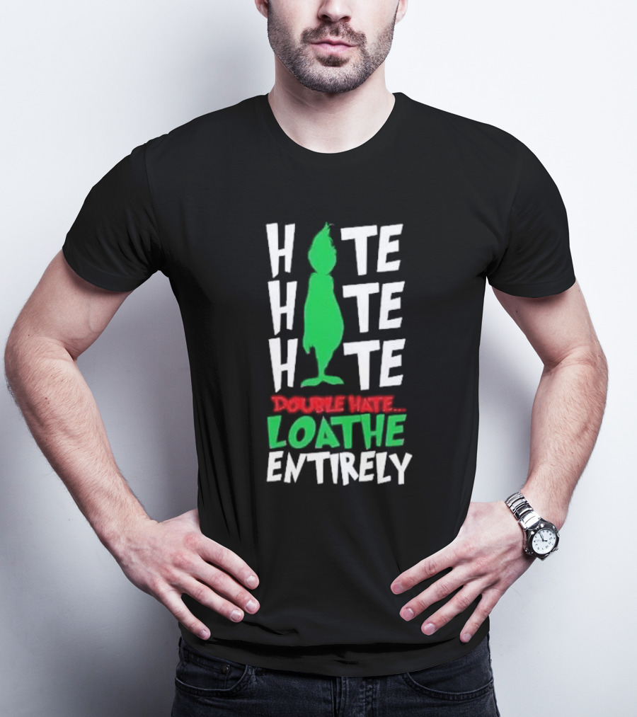 Hate Hate Hate Grinch Double Hate Loathe Entirely T-Shirt