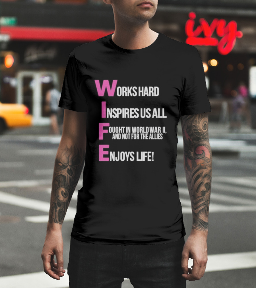 Wife Works Hard Inspires Us All Fought In World War II Enjoys Life T-Shirt