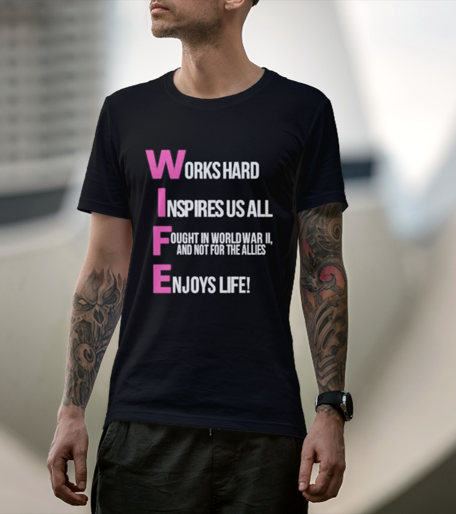 Wife Works Hard Inspires Us All Fought In World War II Enjoys Life T-Shirt