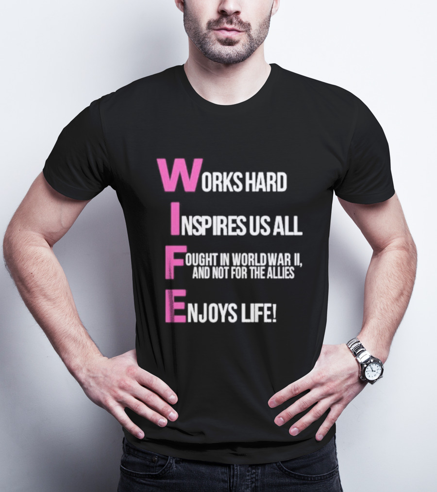 Wife Works Hard Inspires Us All Fought In World War II Enjoys Life T-Shirt