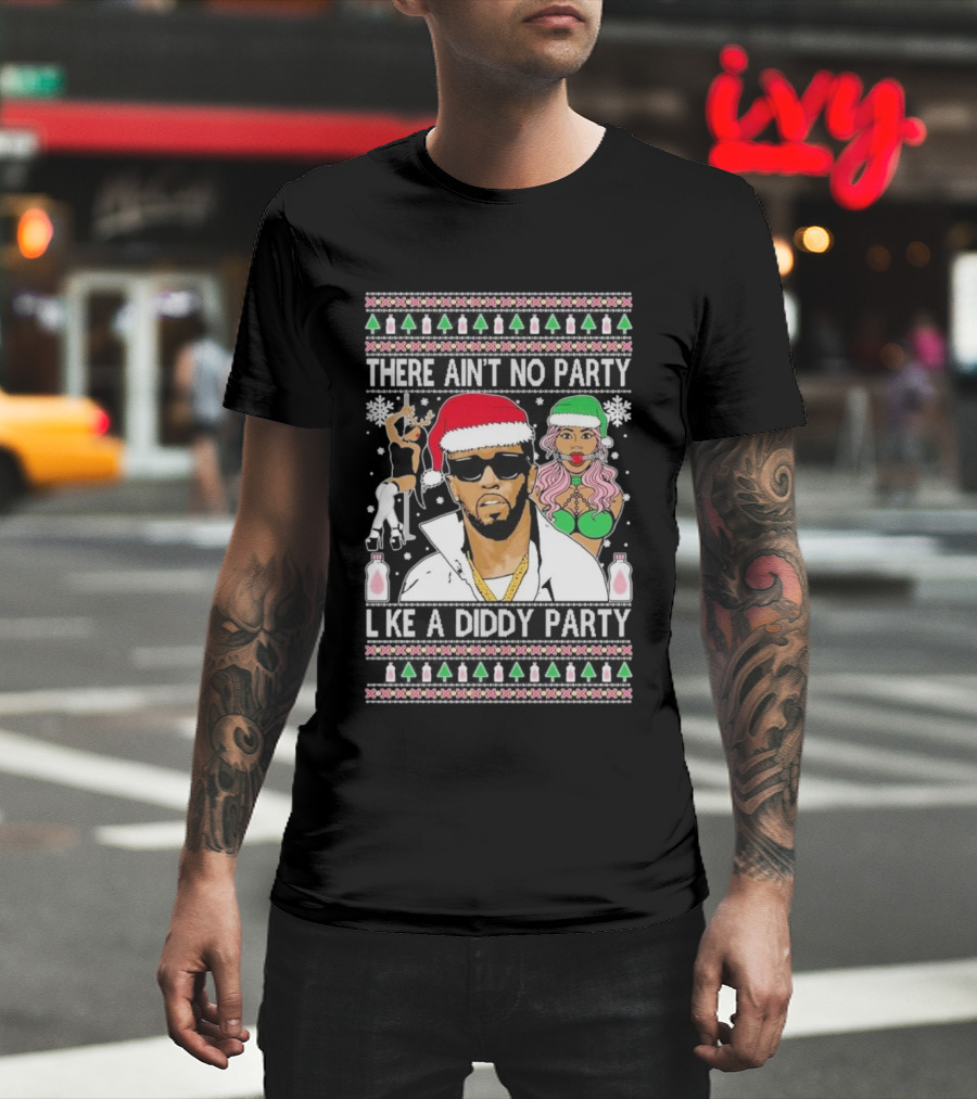 There Ain’t No Party Like A Diddy Party Ugly Christmas Sweater Featuring Holiday Icons T-Shirt