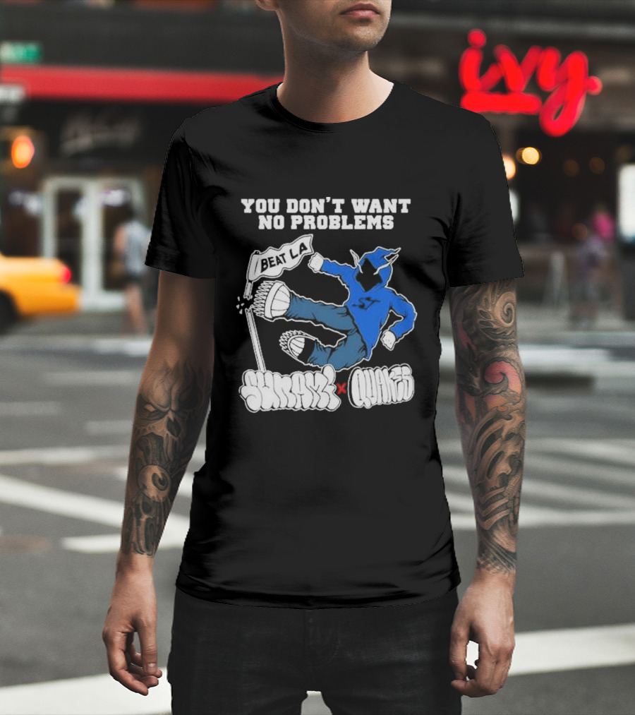 You Don’t Want No Problems Beat LA SunamI X Quakes T-Shirt